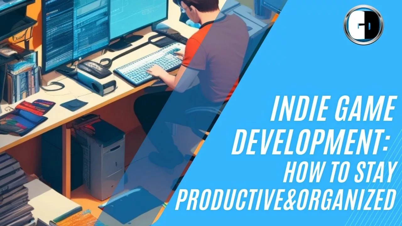 Indie Game Development: How To Stay Productive & Organized